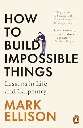 How to Build Impossible Things: Lessons in Life and Carpentry: Amazon ...