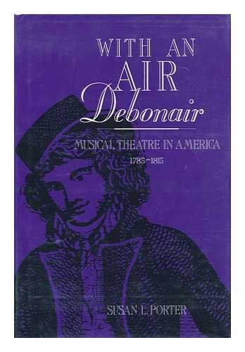 With an air debonair: Musical theatre in American 1785-1815: Porter ...