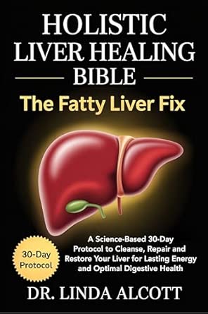 Holistic Liver Healing Bible: The Fatty Liver Fix: A Science-Based 30 ...