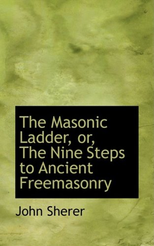 Buy The Masonic Ladder, Or, the Nine Steps to Ancient Freemasonry Book ...