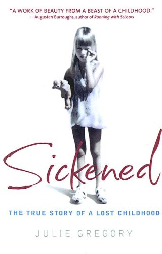 Sickened: The Memoir of a Munchausen by Proxy Childhood: Gregory, Julie ...