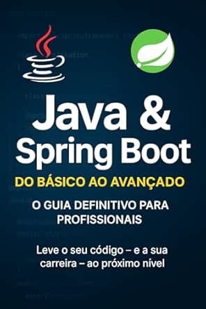 Java & Spring Boot: Do Básico ao Avançado: O Guia Definitivo para ...