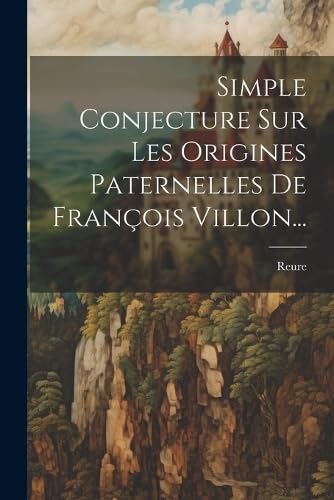 Simple Conjecture Sur Les Origines Paternelles De François Villon ...