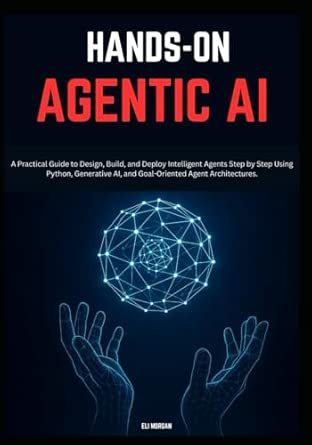 Hands-On Agentic AI: A Practical Guide to Design, Build, and Deploy ...