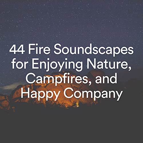44 Fire Soundscapes for Enjoying Nature, Campfires, and Happy Company ...
