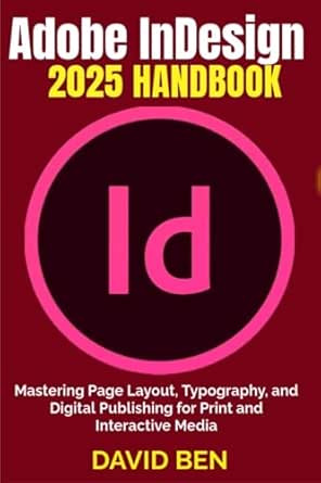 Adobe InDesign 2025 Handbook: Mastering Page Layout, Typography, and ...