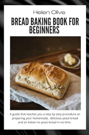 BREAD BAKING BOOK FOR BEGINNERS: A guide that teaches you a step-by ...