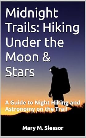 Midnight Trails: Hiking Under the Moon & Stars: A Guide to Night Hiking ...