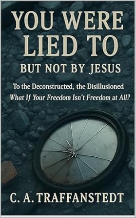 Amazon.com: You Were Lied To But Not By Jesus: To the Deconstructed, the Disillusioned What If ...