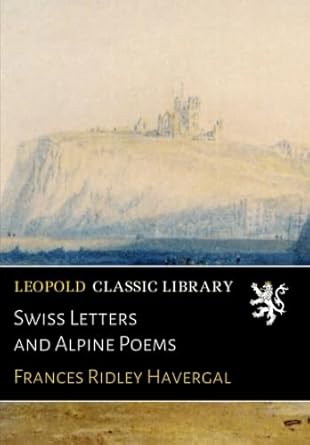 Swiss Letters and Alpine Poems: Havergal, Frances Ridley: Amazon.com: Books