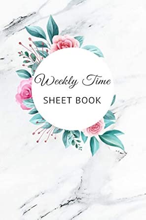 Weekly Time Sheet Book: Work Hours Log Book with Overtime Undated ...