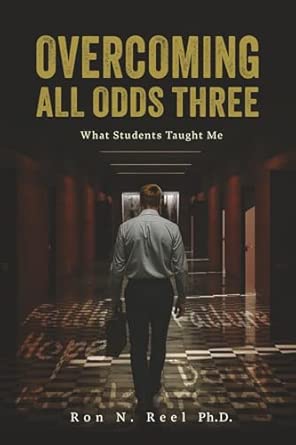Overcoming All Odds Three: What Students Taught Me: Reel, Ron N. Ph.D ...