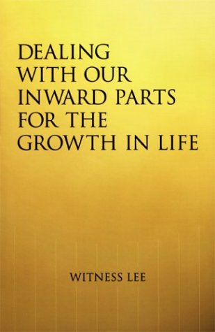 Dealing with Our Inward Parts for the Growth in Life: Witness Lee ...