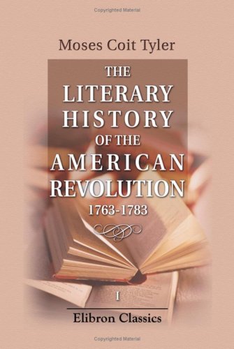 The Literary History of the American Revolution, 1763-1783: Volume 1 ...