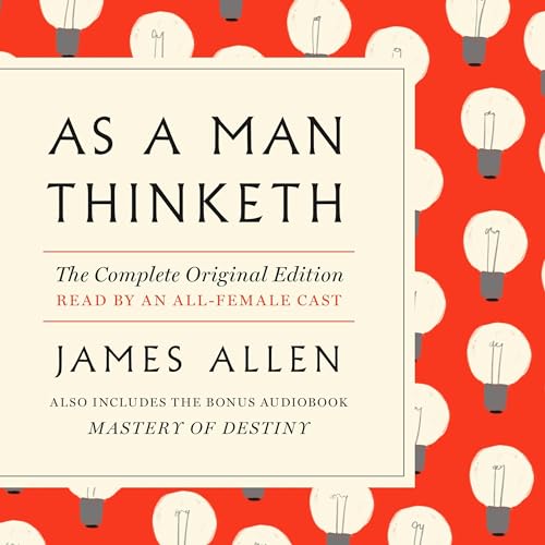As a Man Thinketh: The Complete Original Edition and Master of Destiny ...