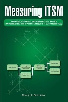 [(Measuring ITSM: Measuring, Reporting, and Modeling the IT Service Management Metrics that ...