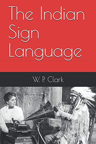 The Indian Sign Language: And a Description of some of the Peculiar ...
