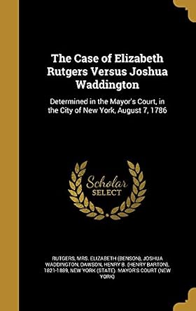 The Case of Elizabeth Rutgers Versus Joshua Waddington : Waddington ...