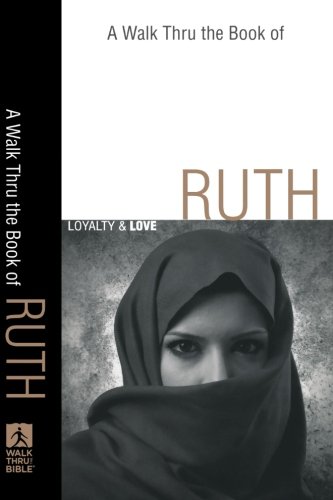 A Walk Thru the Book of Ruth: Loyalty and Love (Walk Thru the Bible ...