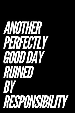 Another Perfectly Good Day Ruined By Responsibility: 110-Page Blank ...