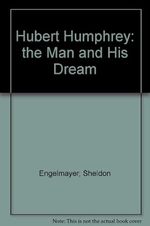 Hubert Humphrey: the Man and His Dream: Sheldon Engelmayer, Robert J ...