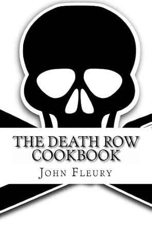 The Death Row Cookbook: The Famous Last Meals (With Recipes) of Death ...