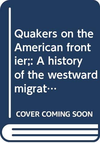 Quakers on the American frontier;: A history of the westward migrations ...