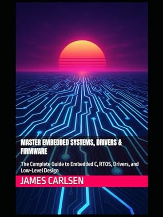 Master Embedded Systems, Drivers & Firmware: The Complete Guide to ...