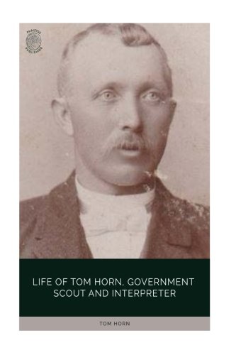 Life of Tom Horn, Government Scot and Interpreter: Amazon.co.uk: Horn ...