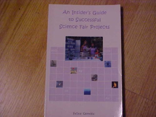 An Insider's Guide to Successful Science Fair Projects: Felice Gerwitz ...