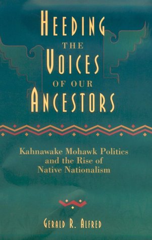 Heeding the Voices of Our Ancestors: Kahnawake Mohawk Politics and the ...