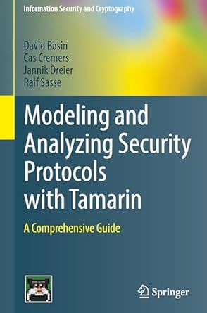 Modeling and Analyzing Security Protocols with Tamarin: A Comprehensive Guide (Information ...