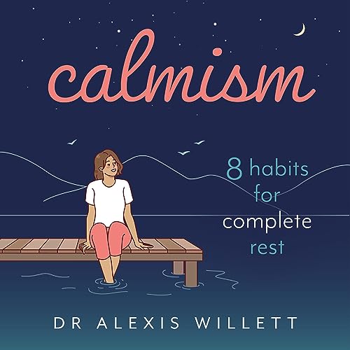 Calmism: 8 Habits for Complete Rest (Audio Download): Dr Alexis Willett ...