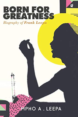Born for Greatness: Biography of Frank Leepa: Leepa, Ms Mpho A ...