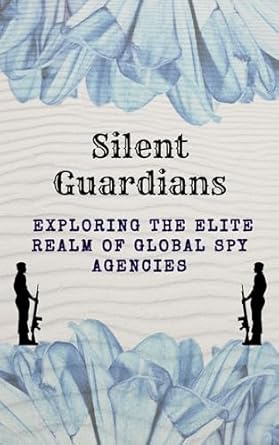 Silent Guardians: Exploring the Elite Realm of Global Spy Agencies ...