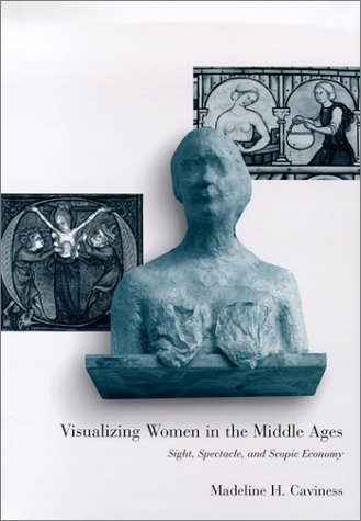 Visualizing Women in the Middle Ages: Sight, Spectacle, and Scopic ...