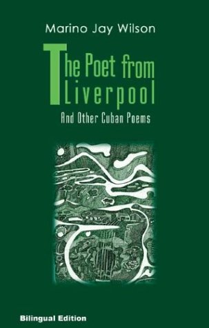 The Poet from Liverpool and Other Cuban Poems: Jay, Marino Wilson ...
