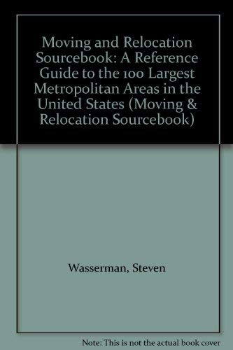 Moving and Relocation Sourcebook: A Reference Guide to the 100 Largest ...