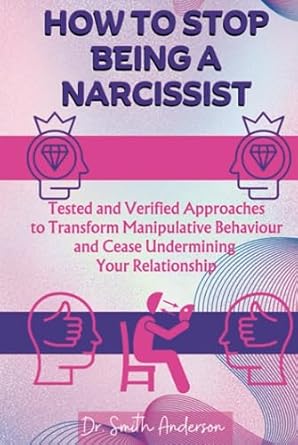 HOW TO STOP BEING A NARCISSIST: Tested and Verified Approaches to ...