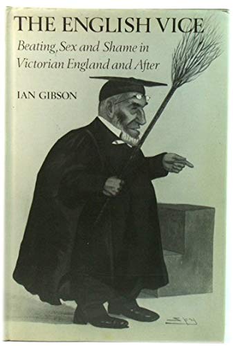 The English vice: Beating, sex, and shame in Victorian England and ...