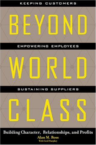 Beyond World Class: Building Character, Relationships, and Profits ...