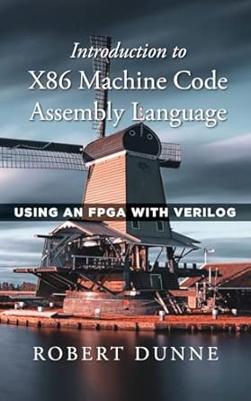Introduction to X86 Machine Code Assembly Language: Using an FPGA with Verilog: Dunne, Robert ...