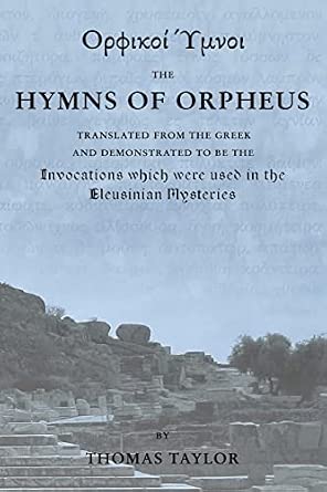 The Mystical Hymns of Orpheus: The Invocations used in the Eleusinian ...