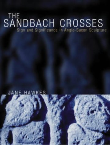The Sandbach Crosses: Sign and Symbolism in Anglo-Saxon Sculpture ...
