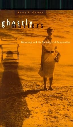 Ghostly Matters: Haunting and the Sociological Imagination: Gordon, Avery F.: 9780816620890 ...
