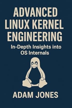 Advanced Linux Kernel Engineering: In-Depth Insights into OS Internals ...