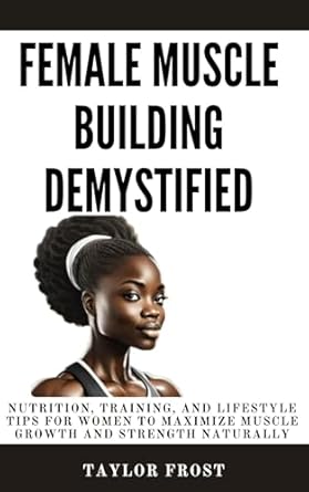 Female Muscle Building Demystified: Nutrition, Training, and Lifestyle ...