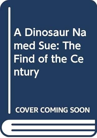 A Dinosaur Named Sue: The Find of the Century : Robinson, Fay, Sloan ...
