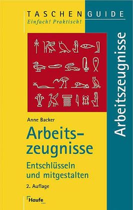 Arbeitszeugnisse. Entschlüsseln und mitgestalten.: Anne Backer ...
