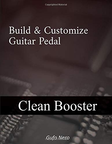 Buy build & customize guitar pedal: clean booster: A Step By Step guide ...